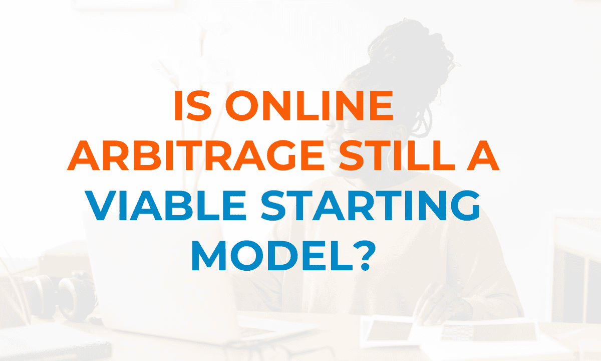 Is Online Arbitrage Still a Viable Starting Model?